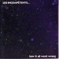 HOW IT ALL WENT WRONG/LES INCOMPETENTS/レ・インコンペテンツ｜ROCK / POPS / INDIE ...
