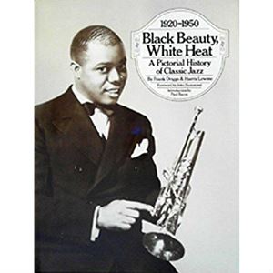 BLACK BEAUTY, WHITE HEAT: A PICTORIAL HISTORY OF CLASSIC JAZZ, 1920 ...