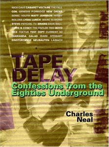 TAPE DELAY CONFESSIONS FROM THE EIGHTIES UNDERGROUND/CHARLES NEAL｜ROCK ...