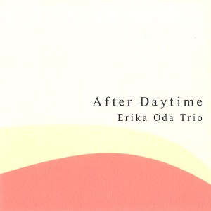 After Daytime/ERIKA ODA/小田 恵理加｜JAZZ｜ディスクユニオン･オンラインショップ｜diskunion.net