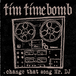 CHANGE THAT SONG MR. DJ (7")/TIM TIMEBOMB AND FRIENDS｜PUNK｜ディスクユニオン ...