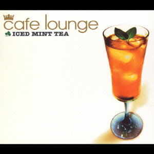 CAFE LOUNGE ICED MINT TEA / cafe lounge ICED MINT TEA/V.A./オムニバス｜CLUB ...
