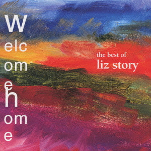 WELCOM HOME: THE VERY BEST OF LIZ STORY / ベスト・オブ・リズ・ストーリー～ウエルカム・ホーム/リズ ...