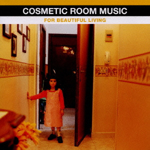 COSMETIC ROOM MUSIC FOR BEAUTIFUL LIVING / コスメティック・ルーム・ミュージック フォー ...