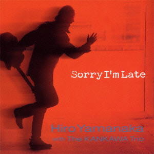 SORRY I'M LATE / ソーリー・アイム・レイト/HIRO YAMANAKA/KANKAWA TRIO/初回特典:Hiro Yamanakaオリジナルギターピック封入 / ボーナス ...